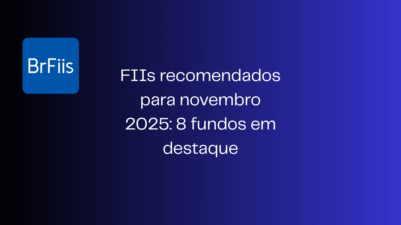 FIIs recomendados para novembro 2025: 8 fundos em destaque | BrFiis