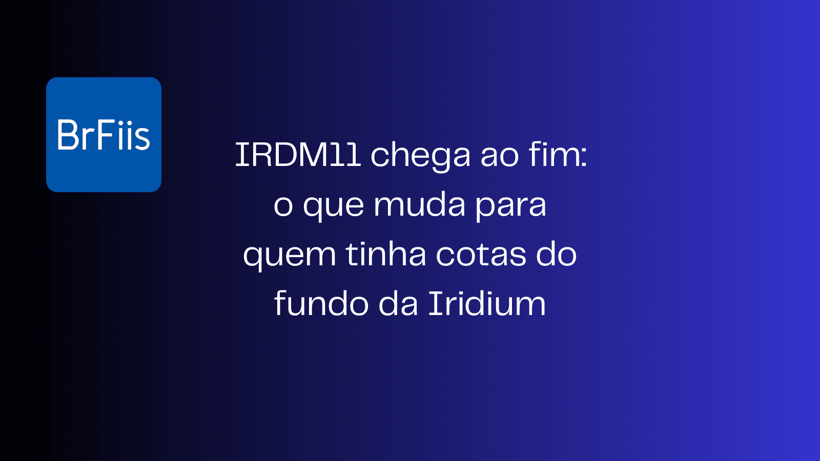 IRDM11 chega ao fim: o que muda para quem tinha cotas do fundo da ...
